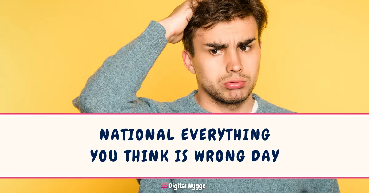 National Everything You Think Is Wrong Day - Digital Hygge National Everything You Think Is Wrong Day - Digital Hygge